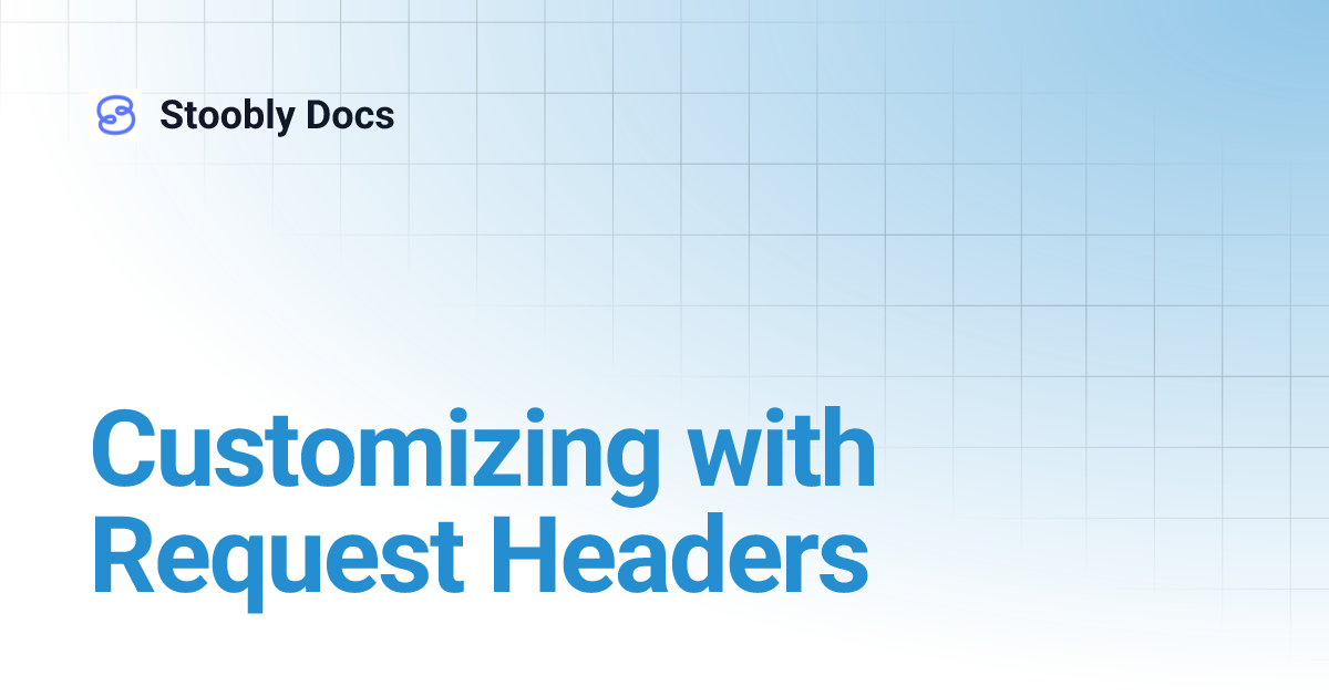 Customizing with Request Headers | Stoobly Docs