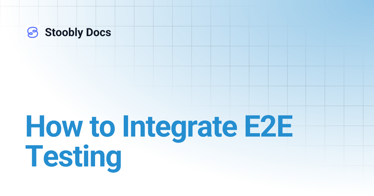 How to Integrate E2E Testing | Stoobly Docs