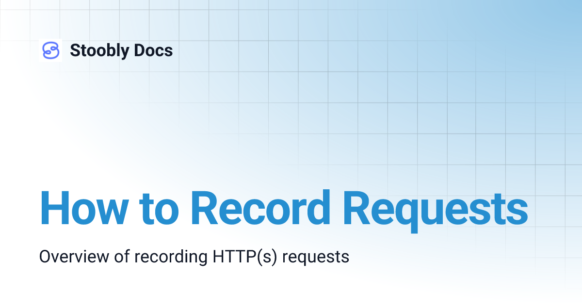 How to Record Requests | Stoobly Docs